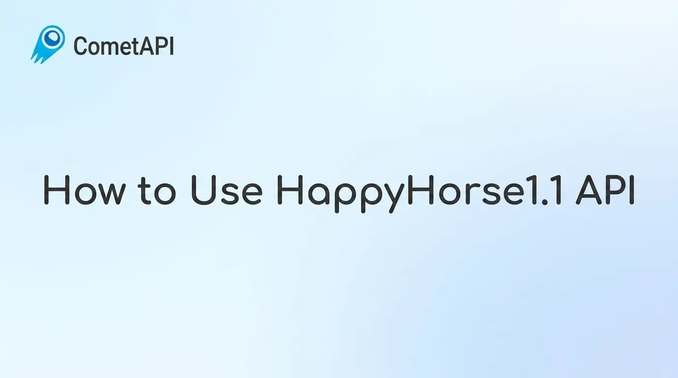 How to Use HappyHorse 1.1 API - CometAPI