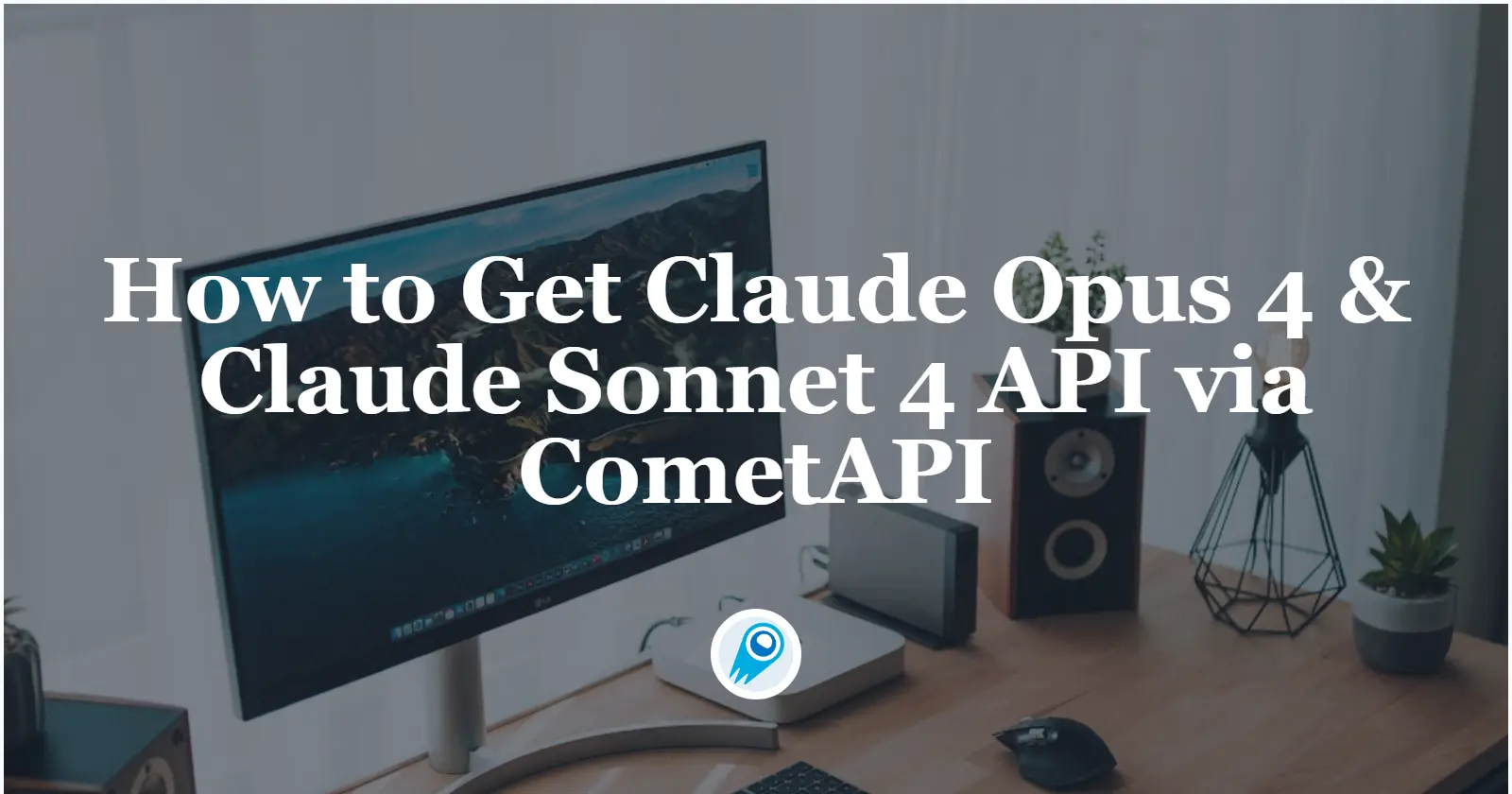 How to Get Claude Opus 4 & Claude Sonnet 4 API via CometAPI - CometAPI - All AI Models in One API