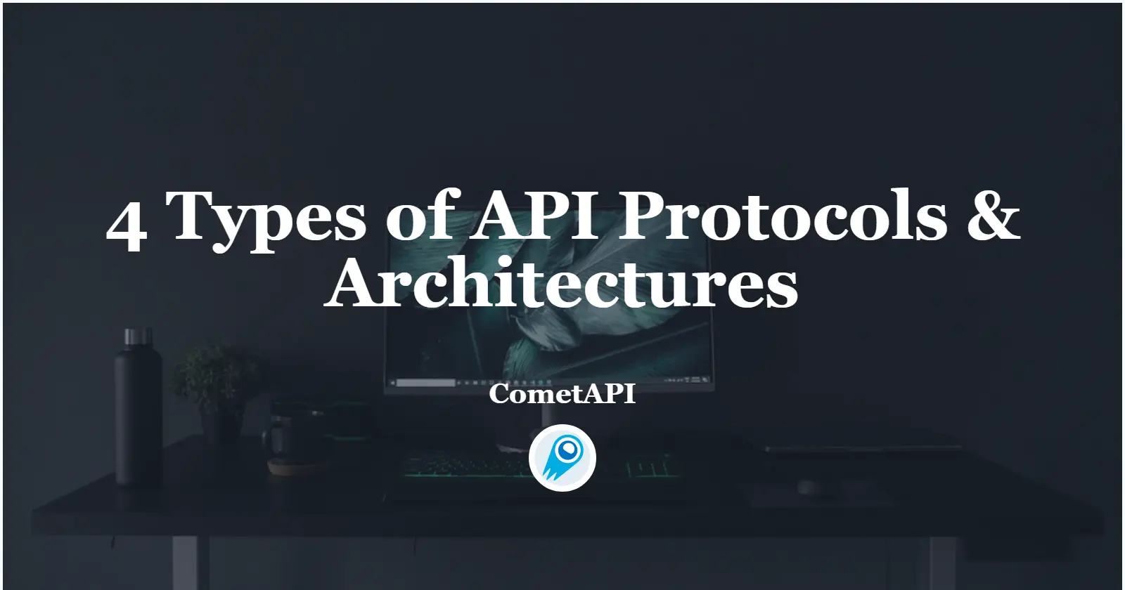 4種類のAPIプロトコルとアーキテクチャ：知っておくべきことすべて - CometAPI - すべての AI モデルを 1 つの API にまとめる